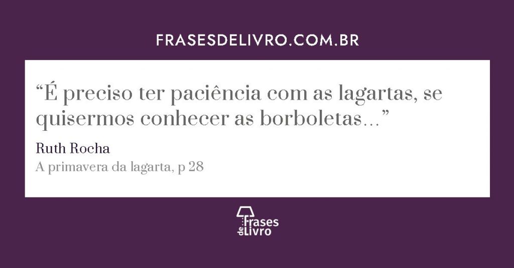 "É preciso ter paciência com as lagartas, se quisermos conhecer as ...